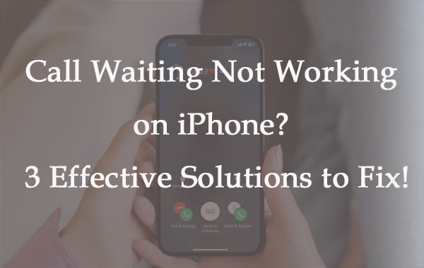 [Reasons & Solutions] Why is Call Waiting Not Working on iPhone?